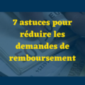 7 astuces pour réduire les demandes de remboursement
